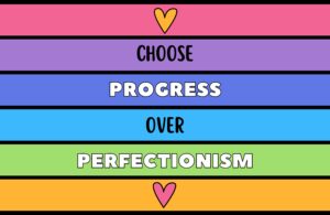 Embrace Progress Over Perfectionism How To Achieve Your Goals One Step